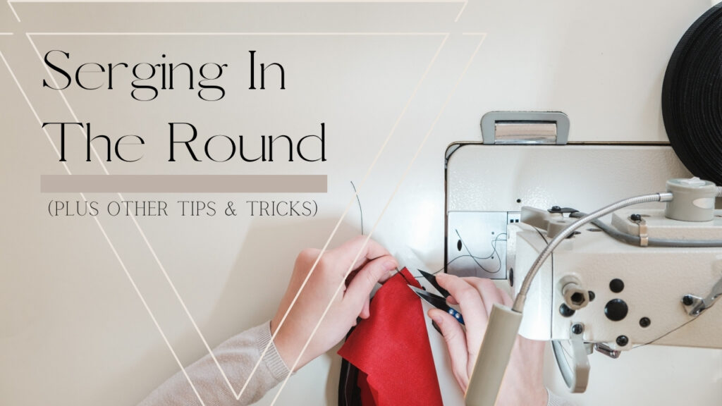 Serging In The Round and Other Serger Tips - Pattern Niche